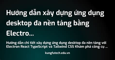 Hướng Dẫn Xây Dựng ứng Dụng Desktop đa Nền Tảng Bằng Electron React Typescript Và Tailwind Css