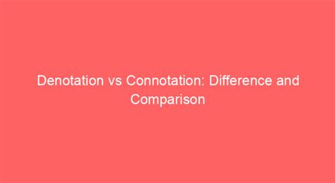 Denotation Vs Connotation Difference And Comparison