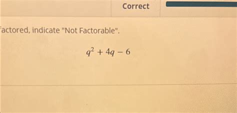 solved correctfactored indicate not factorable q2 4q 6