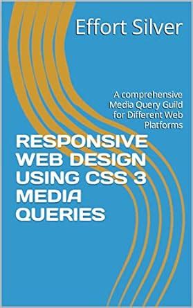RESPONSIVE WEB DESIGN USING CSS MEDIA QUERIES A Comprehensive Media Query Guild For Different