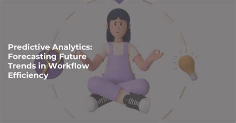 predictive analytics forecasting future trends in workflow efficiency