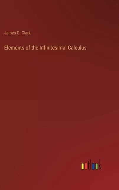 Elements Of The Infinitesimal Calculus By James G Clark Hardcover Book