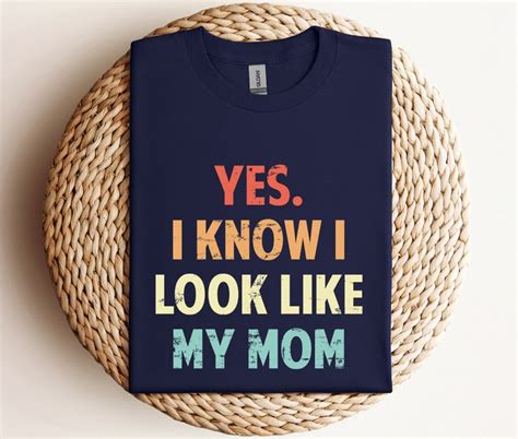 Yes I Know I Look Like My Mom T Unisex T Shirt Sweatshirt Etsy