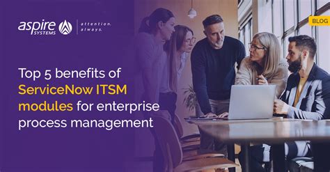 Top 5 Benefits Of Servicenow Itsm Modules For Enterprise Process Management Aspire Systems