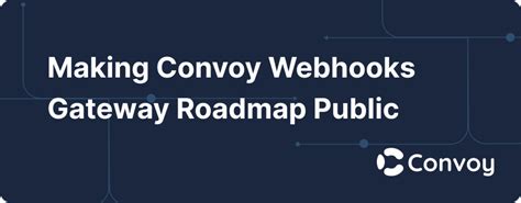 making convoy webhooks gateway roadmap public
