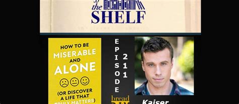 How To Be Miserable And Alone Off The Shelf 211 With Kaiser Johnson