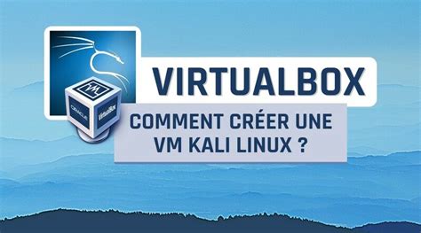 Installer Kali Linux Sur Virtualbox Dans Une Vm