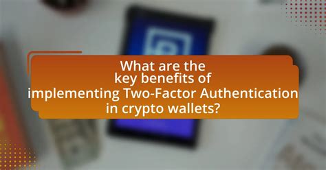Understanding The Importance Of Two Factor Authentication In Crypto Wallets •