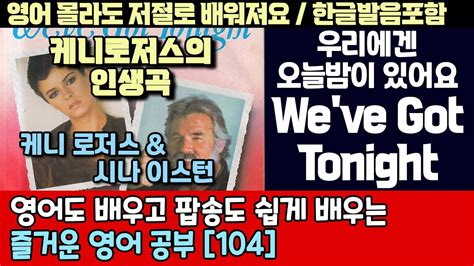 팝송으로 배우는 즐거운 영어 공부 104편 Weve Got Tonight Kenny Rogers And Sheena Easton한글 발음 포함 팝송영어회화
