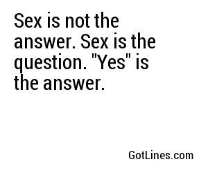 Sex Is Not The Answer Sex Is The Question Yes