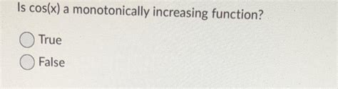 Solved Is Cosx A Monotonically Increasing Function True