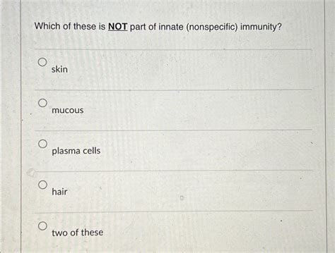Solved Which Of These Is NOT Part Of Innate Nonspecific Chegg