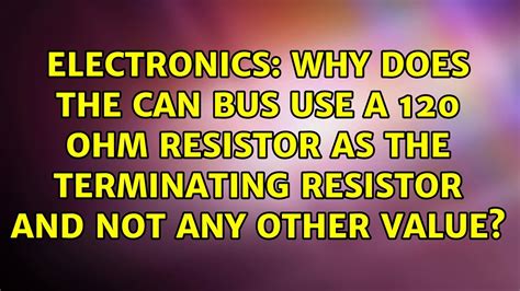 Why Does The Can Bus Use A 120 Ohm Resistor As The Terminating Resistor And Not Any Other Value