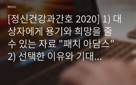 정신건강과간호 2020 1 대상자에게 용기와 희망을 줄 수 있는 자료 패치 아담스 2 선택한 이유와 기대되는 치료적 효과 3 구체적인 간호 중재를 계획 방송통신대