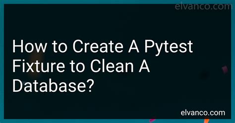 How To Create A Pytest Fixture To Clean A Database In 2024