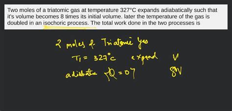 Two Moles Of A Triatomic Gas At Temperature 327°c Expands Adiabatically S