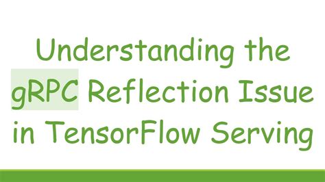 Understanding The Grpc Reflection Issue In Tensorflow Serving Youtube