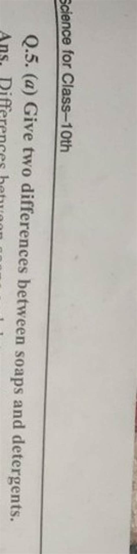 Science For Class Th Q A Give Two Differences Between Soaps And De