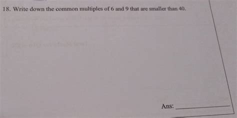 Solved 18 Write Down The Common Multiples Of 6 And 9 That Are Smaller