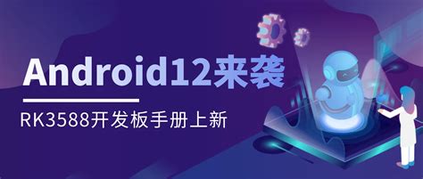 rk3588 android12来袭！手册同步上新！ 哔哩哔哩