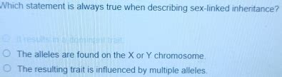 Solved Which Statement Is Always True When Describing Sex Linked Inheritance The Alleles Are