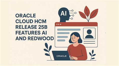 Oracle Hcm Cloud Release 25b Exciting New Ai Features And A Big Redwood Push