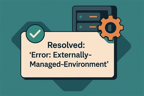 Resolved Error Externally Managed Environment In Python 2025