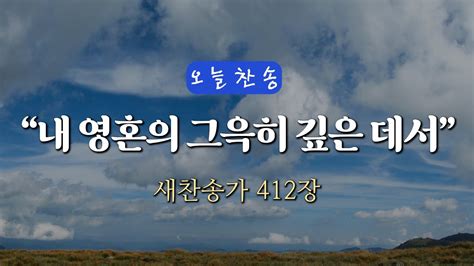 오늘찬송 내 영혼의 그윽히 깊은 데서 찬송가연속듣기새찬송가 412장 Youtube