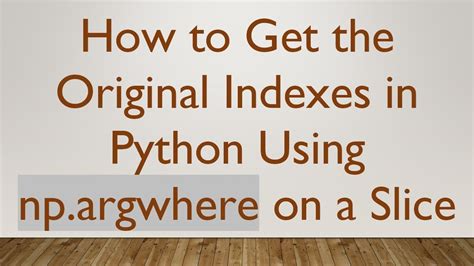 How To Get The Original Indexes In Python Using Npargwhere On A Slice