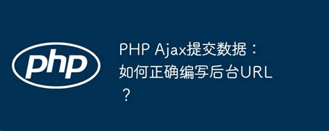 Php Ajax提交数据:如何正确编写后台url? 美云 Php Ajax提交数据:如何正确编写后台url? 美云