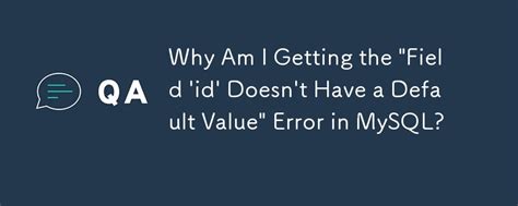 Why Am I Getting The Field Id Doesn T Have A Default Value Error In MySQL Mysql