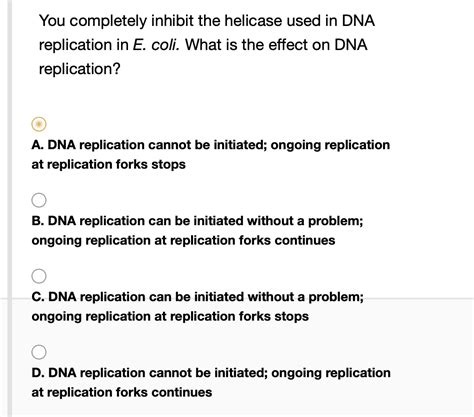 SOLVED You Completely Inhibit The Helicase Used In DNA Replication In E Coli What Is The