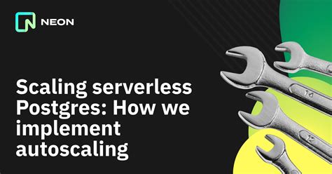 Scaling Serverless Postgres How We Implement Autoscaling Neon
