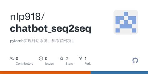 Github Nlp918chatbotseq2seq Pytorch实现对话系统，参考官网项目