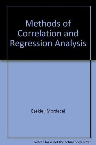 Methods Of Correlation And Regression Analysis Linear And Curvilinear By Mordecai Ezekiel