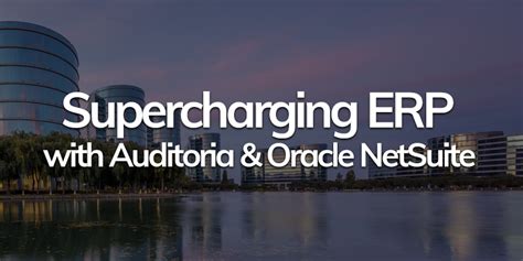Supercharging Erp With Auditoria And Oracle Netsuite