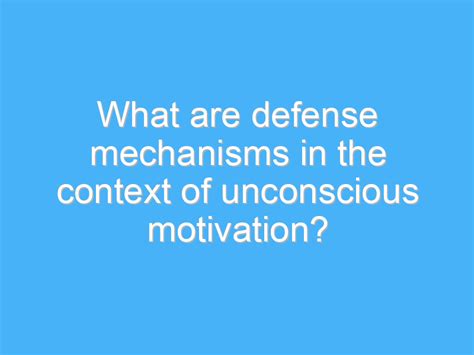What Are Defense Mechanisms In The Context Of Unconscious Motivation