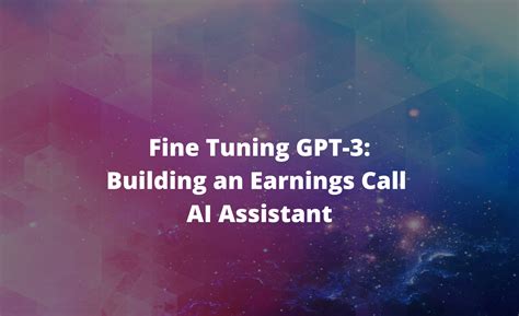 Fine Tuning Gpt 3 Building An Earnings Call Assistant