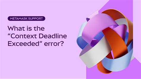 What Is The “context Deadline Exceeded” Error Metamask Help Center