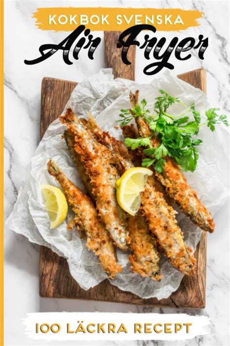 Kokbok svenska Air Fryer Upptäck 100 läckra recept som visar hur lätt