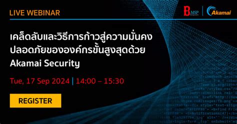 Bmsp Webinar เคล็ดลับและวิธีการก้าวสู่ความมั่นคงปลอดภัยขององค์กรขั้นสูงสุดด้วย Akamai Security