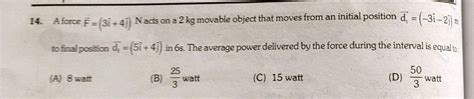 14 A Force F 3 4 Nacts On A 2 Kg Movable Object That Moves From An