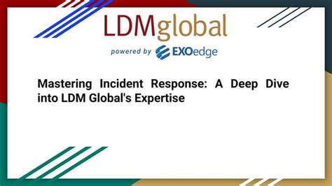 Mastering Incident Response A Deep Dive Into Ldm Globals Expertise Pptx