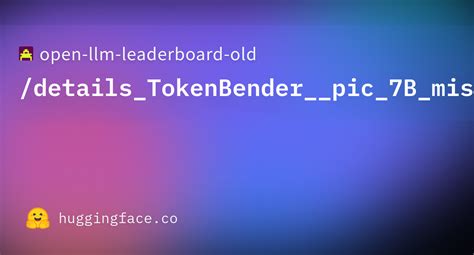 open llm leaderboard details tokenbender pic 7b mistral full v0 2