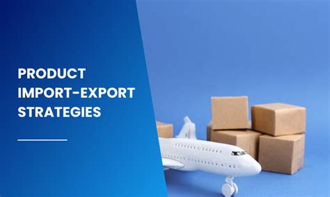 Enhancing Your Global Reach Through Import Export Strategies