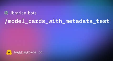 Librarian Botsmodelcardswithmetadatatest · Datasets At Hugging Face