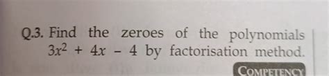 Q 3 Find The Zeroes Of The Polynomials 3 X { 2 } 4 X 4 By Factoris