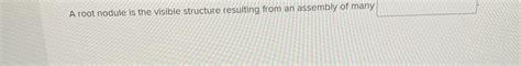 Solved A Root Nodule Is The Visible Structure Resulting From