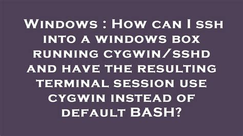 Windows How Can I Ssh Into A Windows Box Running Cygwinsshd And Have