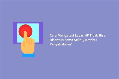 Cara Mengatasi Layar HP Tidak Bisa Disentuh Sama Sekali Ketahui Penyebabnya Hallo GSM